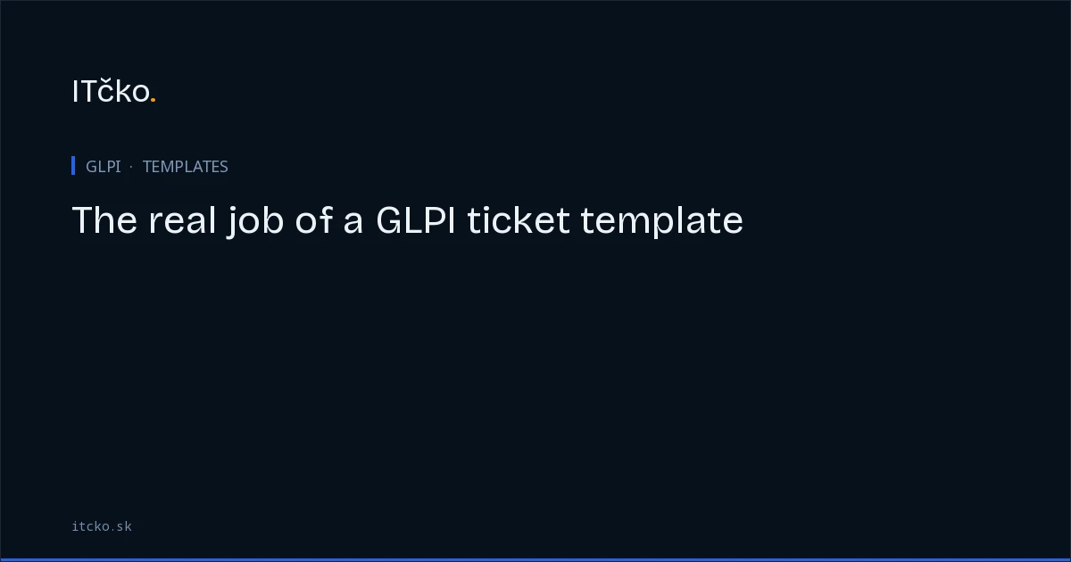 The real job of a GLPI ticket template is making fields mandatory — ITčko